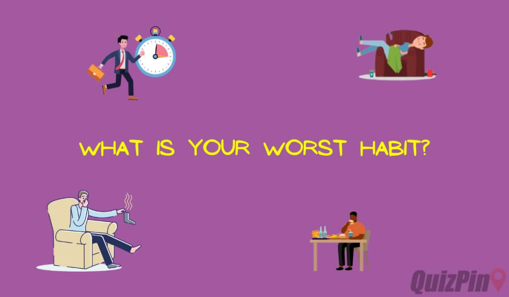Worst Habit Quiz - What Is Your Worst Habit? | QuizPin